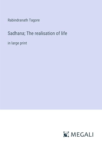 Sadhana; The realisation of life: in large print by Rabindranath Tagore ...