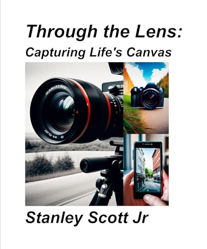Through the Lens: Capturing Life's Canvas by Stanley Scott Jr | Goodreads