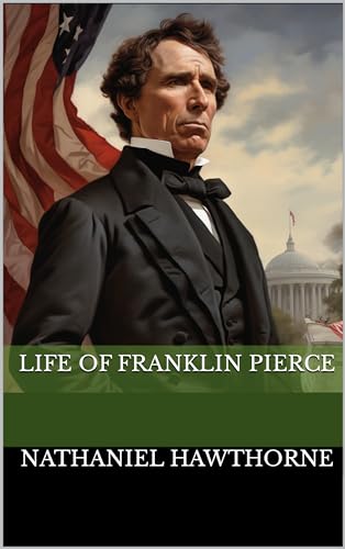 Life of Franklin Pierce: The 1852 Literary Biography Classic by ...