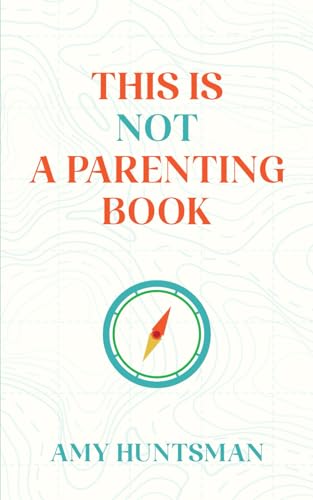 This is Not a Parenting Book by Amy Huntsman | Goodreads