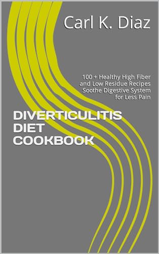 DIVERTICULITIS DIET COOKBOOK: 100 + Healthy High Fiber and Low Residue ...