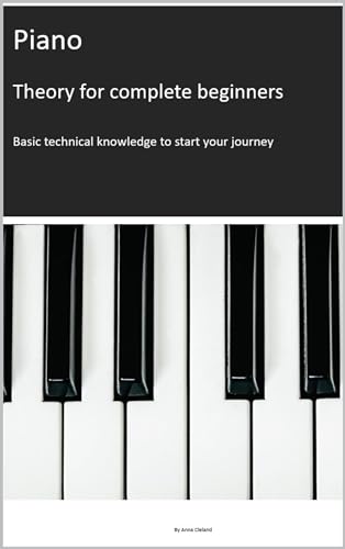 Piano - Theory for Complete Beginners: Basic technical knowledge to ...