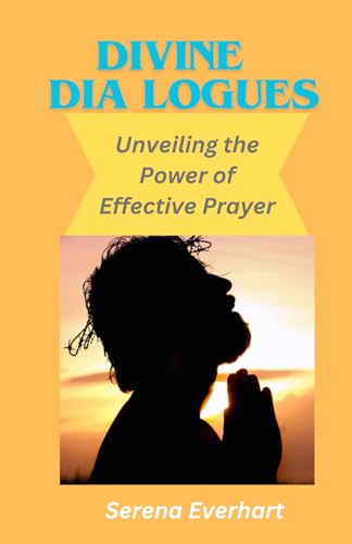 Divine dialogues: Unveiling the Power of Effective Prayer by Serena john Everhart | Goodreads