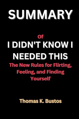 SUMMARY Of I DIDN'T KNOW I NEEDED THIS: The New Rules for Flirting ...