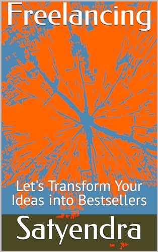 Freelancing: Let's Transform Your Ideas into Bestsellers by Satyendra ...
