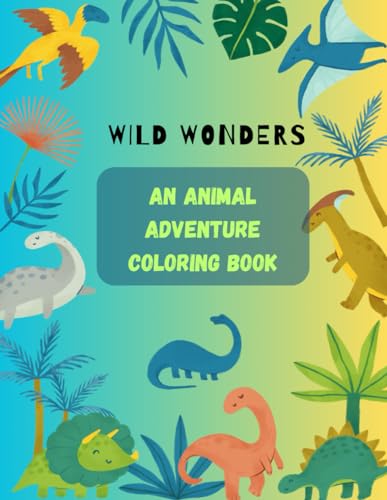 Wild Wonders coloring book: An Animal Adventure Coloring Book for kids ...