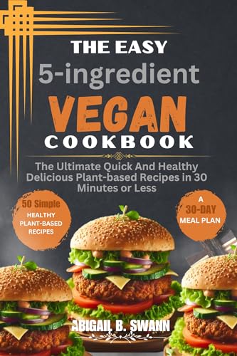The Easy 5-Ingredient Vegan Cookbook: The Ultimate Quick And Healthy ...