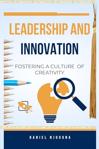 Leadership and Innovation: Fostering a Culture of Creativity by Daniel ...