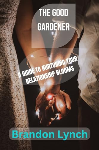 THE GOOD GARDENER: A GUIDE TO NURTURING YOUR RELATIONSHIP BLOOMS by ...