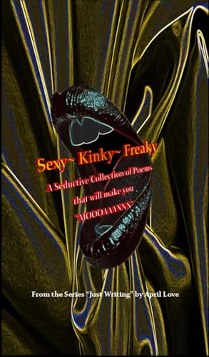 "Just Writing" Sexy~Kinky~Freaky: A Seductive Collection of Poems that will make you “MOOOAAANNN ...