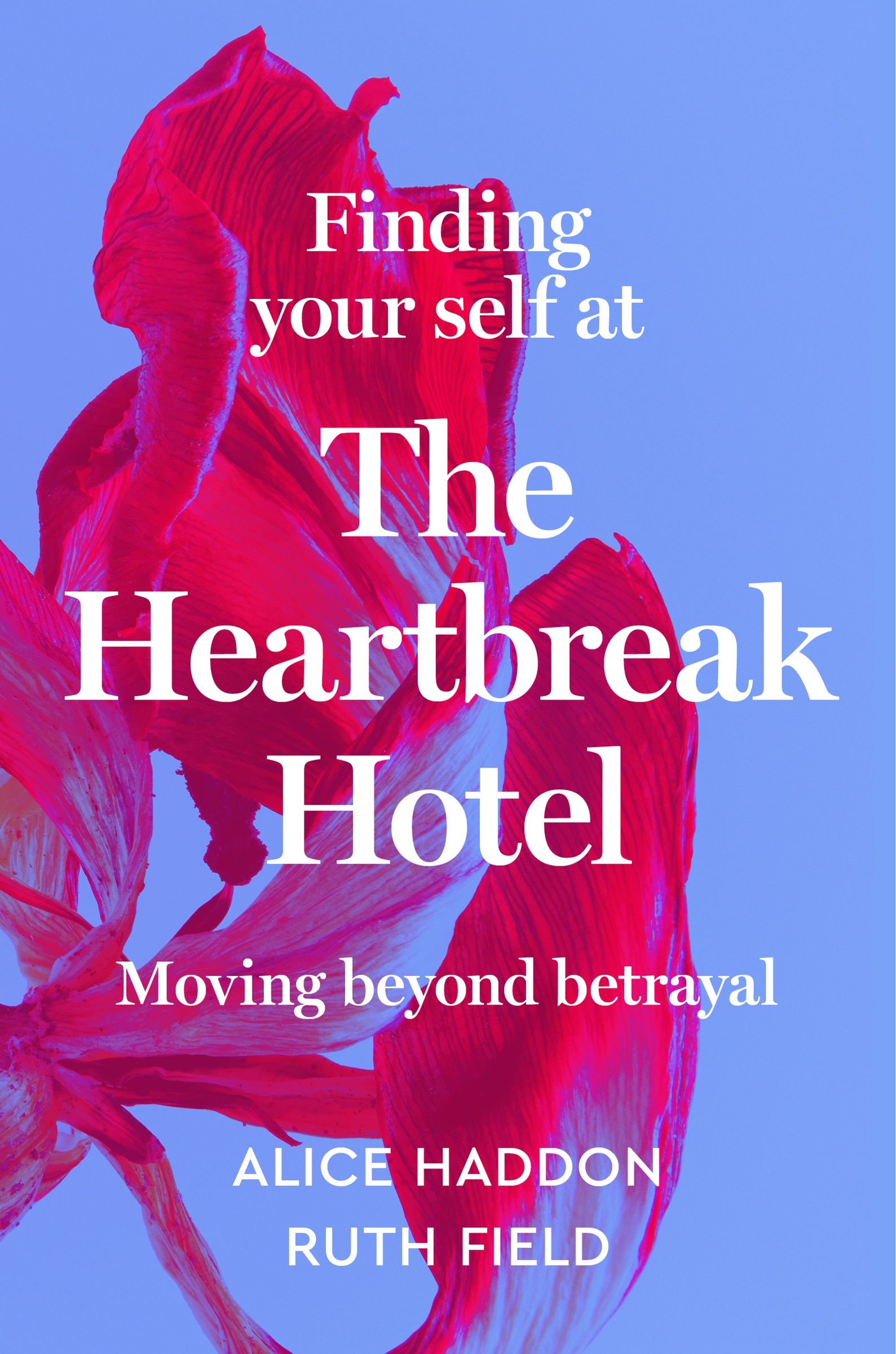 Finding Your Self at the Heartbreak Hotel: Moving Beyond Betrayal by ...