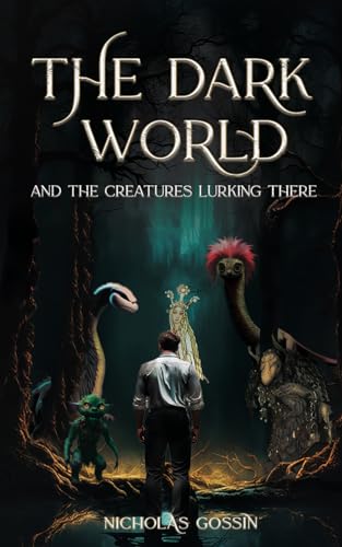 The Dark World: And The Creatures Lurking There by Mr. Nicholas Gossin ...