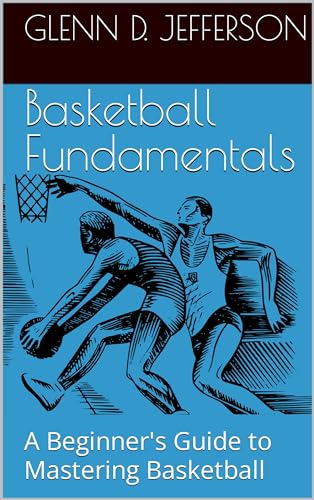 Basketball Fundamentals: A Beginner's Guide to Mastering Basketball by ...