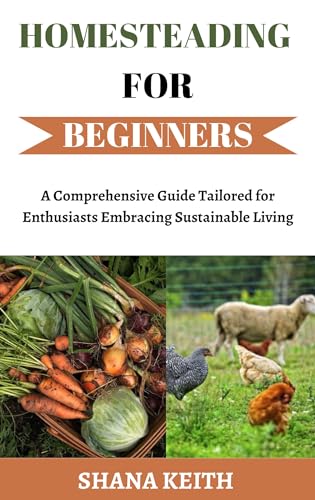 HOMESTEADING FOR BEGINNERS : A Comprehensive Guide Tailored for ...