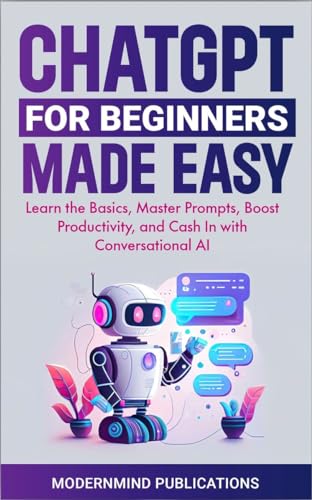 ChatGPT for Beginners Made Easy: Learn the Basics, Master Prompts ...