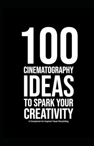 100 Cinematography Ideas To Spark Your Creativity: A Companion for ...