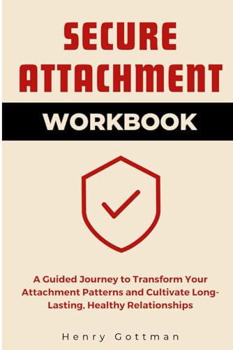 Secure Attachment Workbook: A Guided Journey to Transform Your Attachment Patterns and Cultivate ...