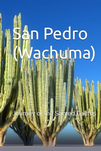 San Pedro (Huachuma), The Journey of the Sacred Cactus: Journey of the ...