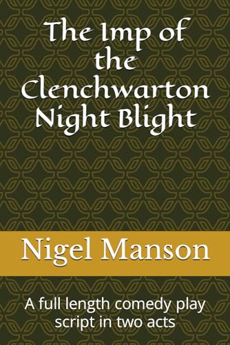 The Imp of the Clenchwarton Night Blight: A full length comedy play ...