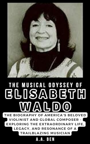 The Musical Odyssey of Elisabeth Waldo: The Biography of America's ...