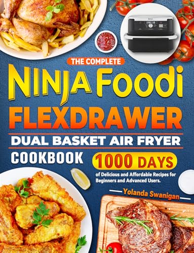The Complete Ninja Foodi FlexDrawer Dual Basket Air Fryer Cookbook: 1000 Days of Delicious and ...