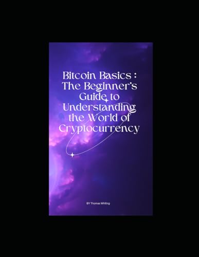 Bitcoin Basics The Beginners Guide To Understanding The World Of Cryptocurrency By Thomas