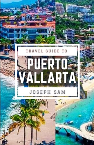 Puerto Vallarta Travel Guide: A Traveler’s Companion to Experiencing ...