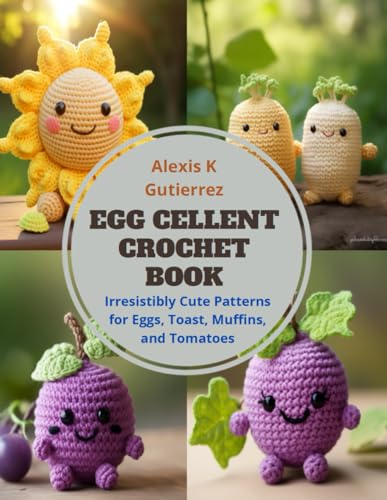 Egg cellent Crochet Book: Irresistibly Cute Patterns for Eggs, Toast ...