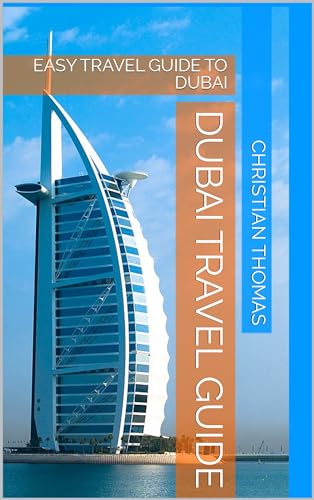 DUBAI TRAVEL GUIDE: EASY TRAVEL GUIDE TO DUBAI by Christian Thomas ...