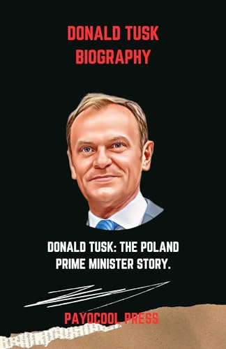 DONALD TUSK BIOGRAPHY : DONALD TUSK: THE POLAND PRIME MINISTER STORY ...