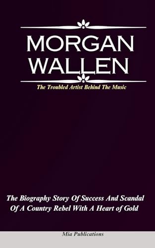 MORGAN WALLEN: The Biography Story Of Success And Scandal of a Country ...