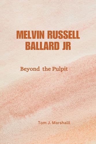 MELVIN RUSSELL BALLARD JR: Beyond the Pulpit by Tom J. Marshall | Goodreads