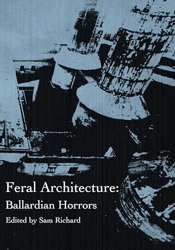 Feral Architecture: Ballardian Horrors by Sam Richard | Goodreads