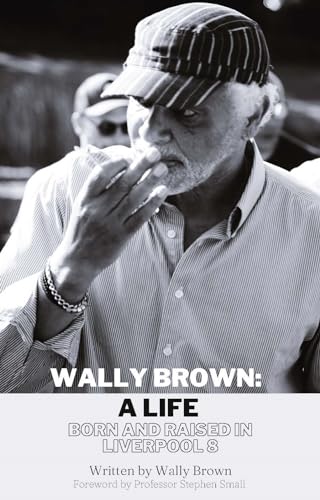 Wally Brown: A Life : Born and Raised in Liverpool 8 by Wally Brown ...