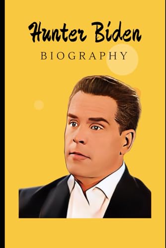 HUNTER BIDEN'S BIOGRAPHY: Unmasking the Real Hunter Biden by Samuel ...