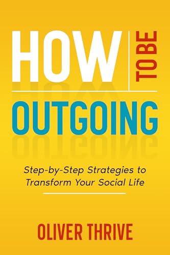 HOW TO BE OUTGOING: Step-by-Step Strategies to Transform Your Social ...