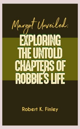 MARGOT UNVEILED: : EXPLORING THE UNTOLD CHAPTERS OF ROBBIE'S LIFE by ...