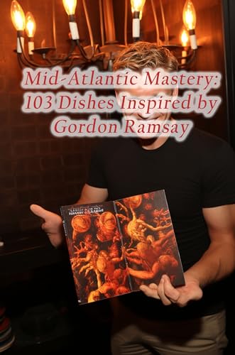 Mid-Atlantic Mastery: 103 Dishes Inspired by Gordon Ramsay by Rustic Fare Flavor Cove Café ...