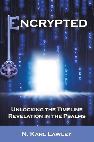Encrypted: Unlocking the Timeline Revelation in the Psalms by N. Karl ...