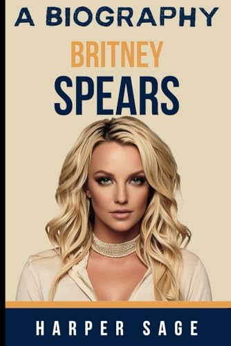 Britney Spears: The Biography of Britney Spears by Harper Sage | Goodreads