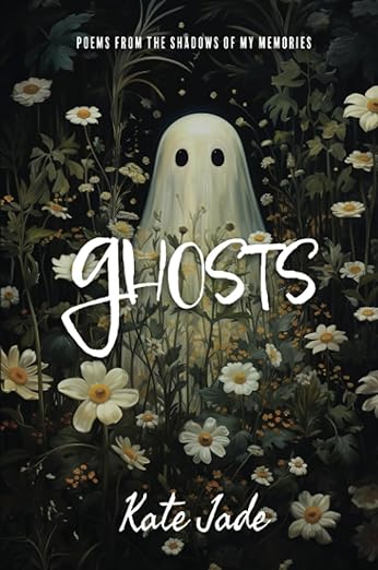 Ghosts: Poems From The Shadows of My Memories by Kate Jade | Goodreads