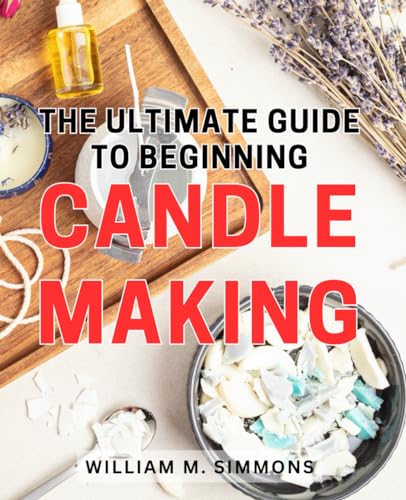 The Ultimate Guide to Beginning Candle Making: Step-by-Step Techniques ...