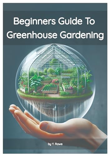 Beginners Guide To Greenhouse Gardening by Y Rowe | Goodreads