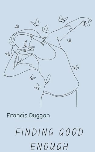 Finding Good Enough by Francis Duggan | Goodreads
