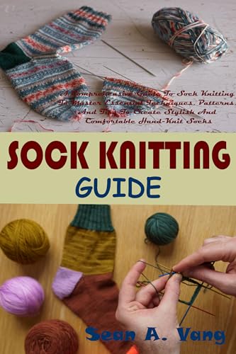 SOCK KNITTING GUIDE: A Comprehensive Guide To Sock Knitting To Master ...