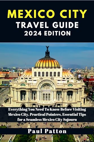 MEXICO CITY TRAVEL GUIDE 2024 Edition: Everything You Need To Know ...