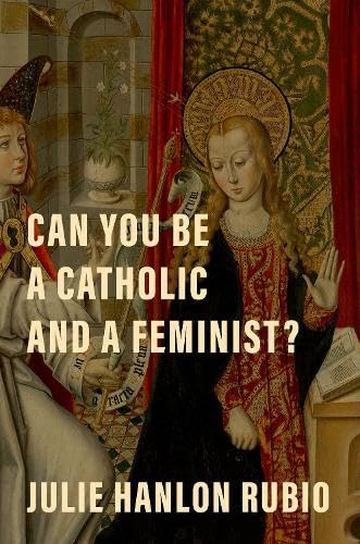 Can You Be a Catholic and a Feminist? by Julie Hanlon Rubio | Goodreads