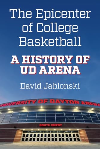 The Epicenter of College Basketball: A History of UD Arena by David ...