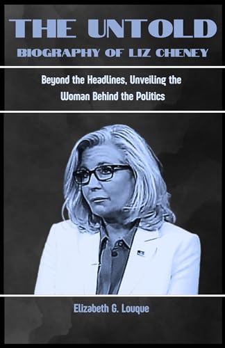 THE UNTOLD BIOGRAPHY OF LIZ CHENEY: Beyond the Headlines, Unveiling the ...