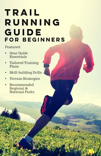 Trail Running Guide for Beginners: Includes Trail Runner Gear Guide ...